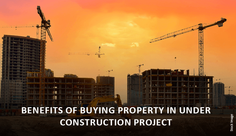 Benefits of Buying Property in Under Construction Project